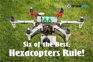 Four of the Best Hexacopters 2022 (Better Than Quads?)